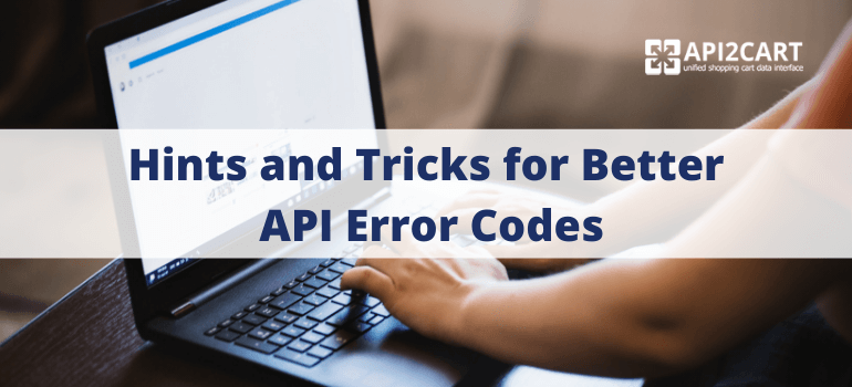 Hints And Tricks For Better API Error Codes API2Cart