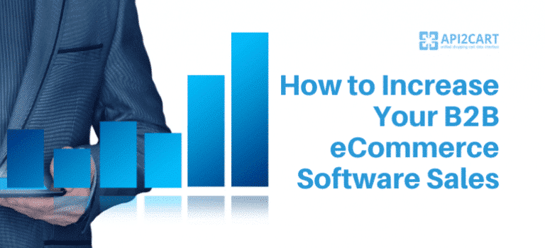 How to Increase Your B2B eCommerce Software Sales - API2Cart