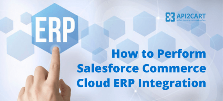 How to Easily Perform Salesforce Commerce Cloud ERP Integration - API2Cart