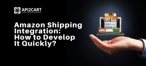 Amazon Shipping Integration: How to Develop It in 2025? - API2Cart