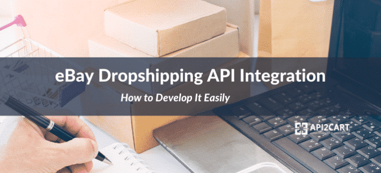 eBay Dropshipping API Integration: How to Develop It Easily - API2Cart