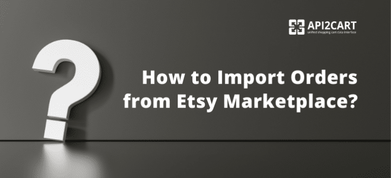 How to Import Orders from Etsy Marketplace with Ease - API2Cart
