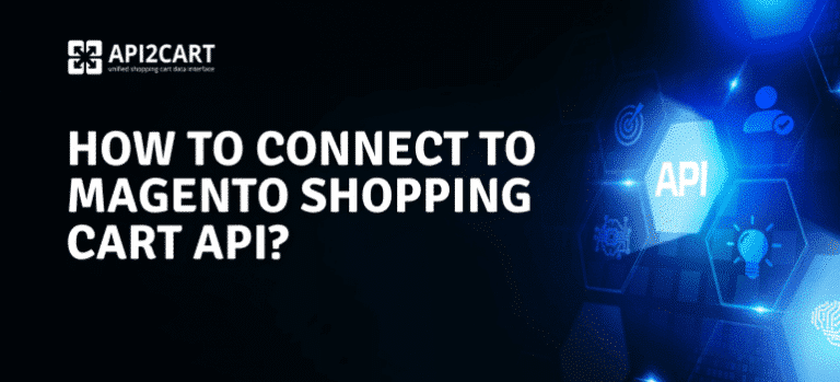 How to Connect to Magento Cart API Easily? - API2Cart