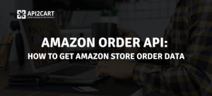 Amazon Order API: How To Get Amazon Store Order Data
