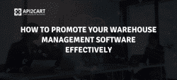 How to Promote Your Warehouse Management Software Effectively - API2Cart