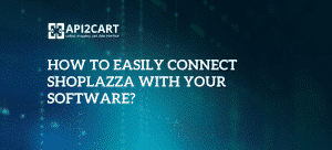 How to Easily Connect Shoplazza with Your Software? - API2Cart