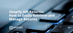 Shopify API Returns: How to Retrieve and Manage Returns